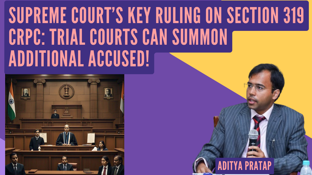 Supreme Court’s Key Ruling on Section 319 CrPC: Trial Courts Can Summon Additional Accused ...